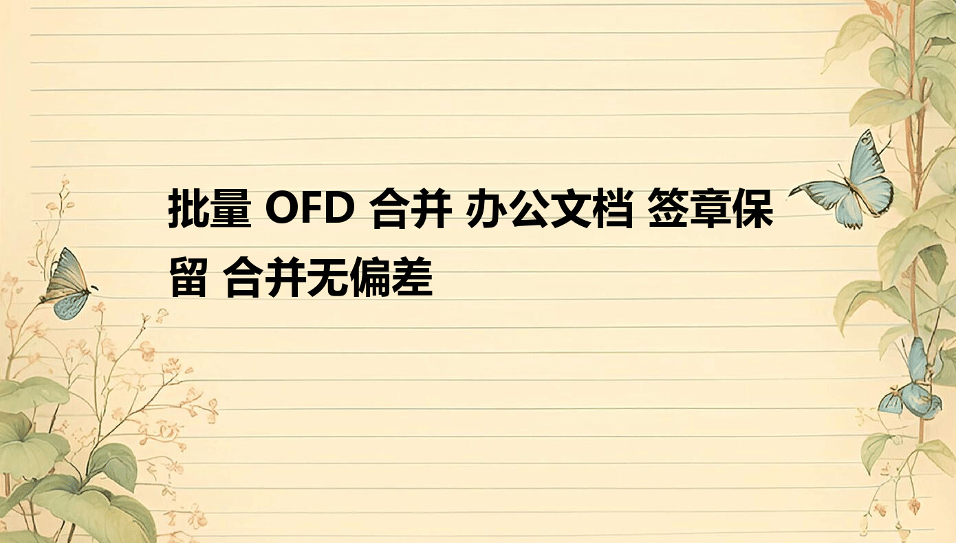 批量OFD合并办公文档签章保留合并无偏差